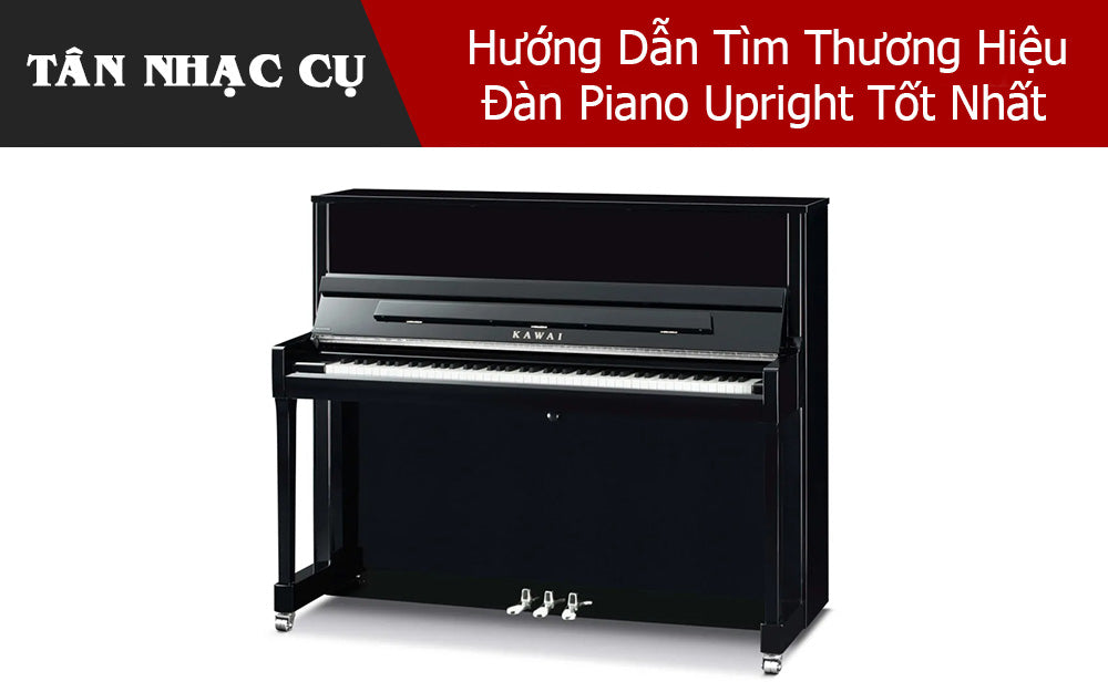 Hướng Dẫn Tìm Thương Hiệu Đàn Piano Upright Tốt Nhất – TÂN NHẠC CỤ
