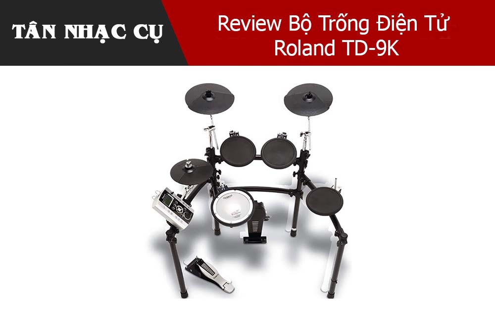 Review Bộ Trống Điện Tử Roland TD-9K – TÂN NHẠC CỤ