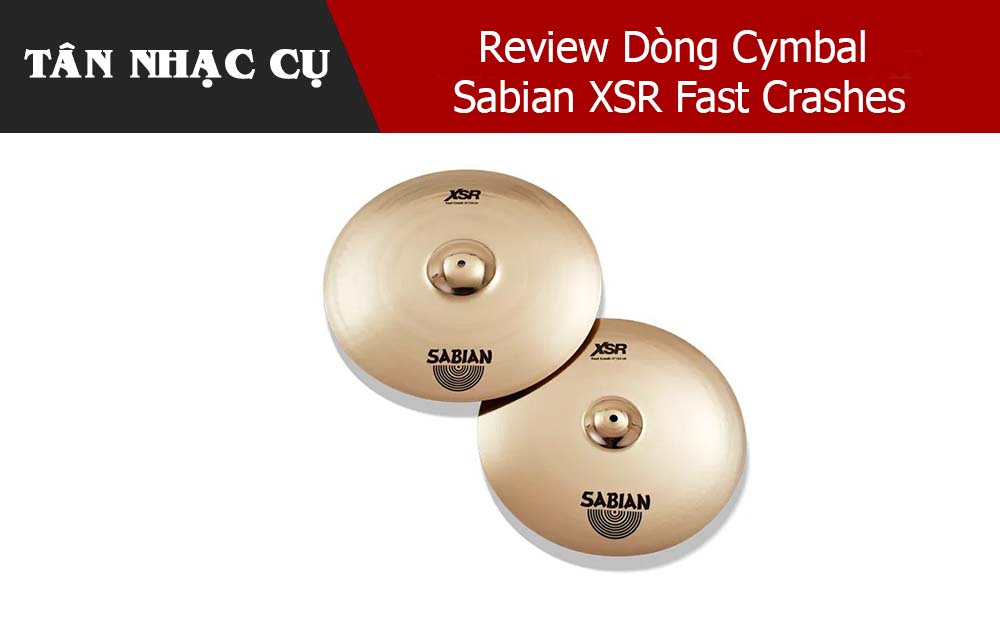Review Dòng Cymbal Sabian XSR Fast Crashes – TÂN NHẠC CỤ
