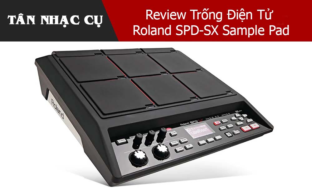 Review Trống Điện Tử Roland SPD-SX Sample Pad – TÂN NHẠC CỤ