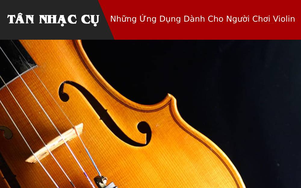 Những Ứng Dụng Dành Cho Người Chơi Violin – TÂN NHẠC CỤ