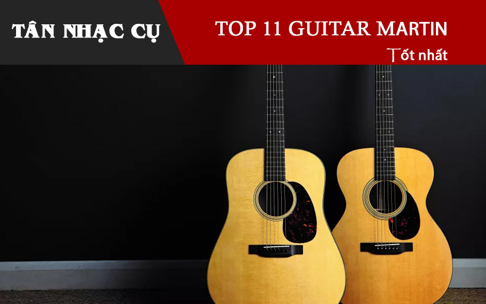 Top 11 Đàn Guitar Martin Hay Nhất: Từ Bình Dân Tới Cao Cấp – TÂN NHẠC CỤ